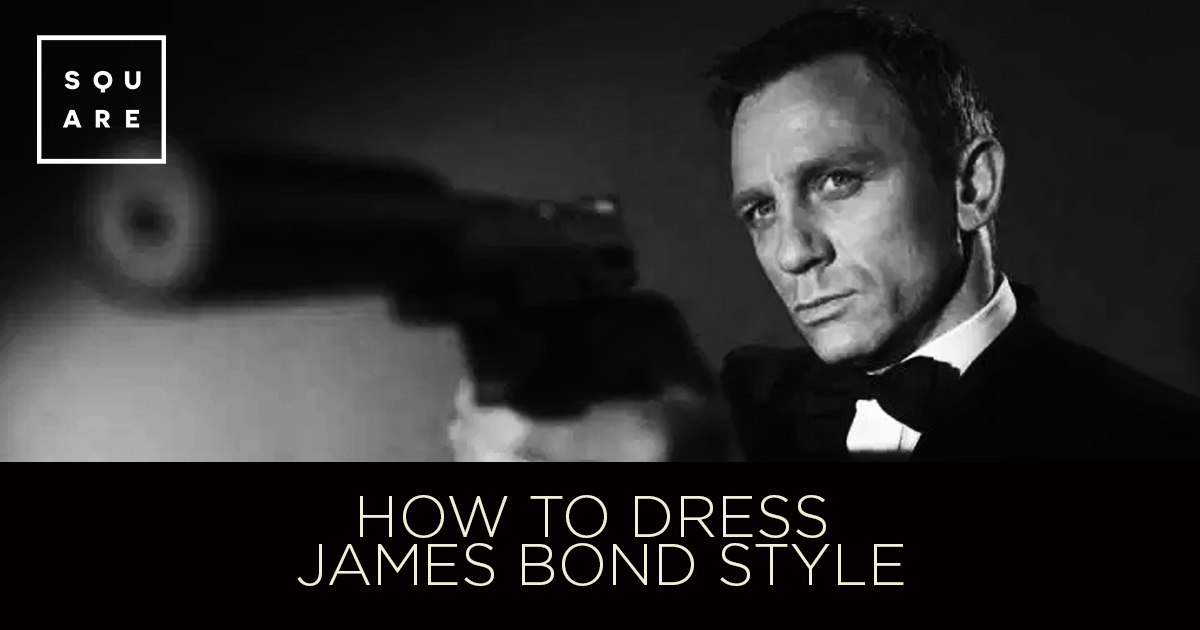 how-to-dress-james-bond-style - The Square Club